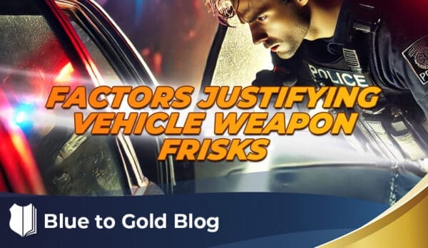 What Factors Can Help to Justify a Vehicle Frisk for Weapons? - Blue to ...